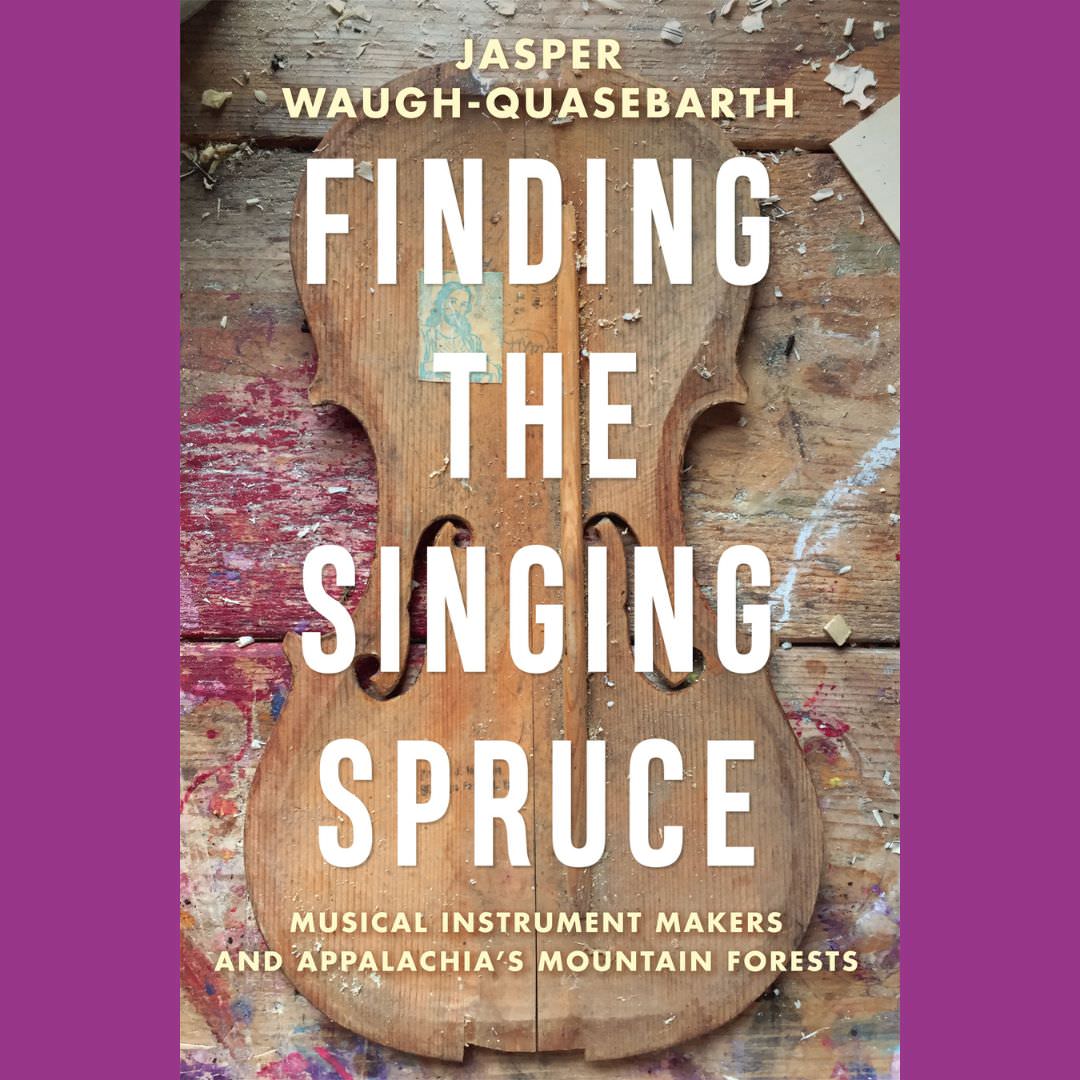 Finding the Singing Spruce: Musical Instrument Makers and Appalachia’s ...