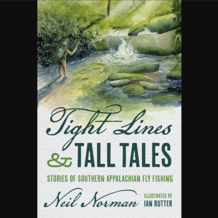 Tight Lines and Tall Tales: Stories of Southern Appalachian Fly Fishing ...
